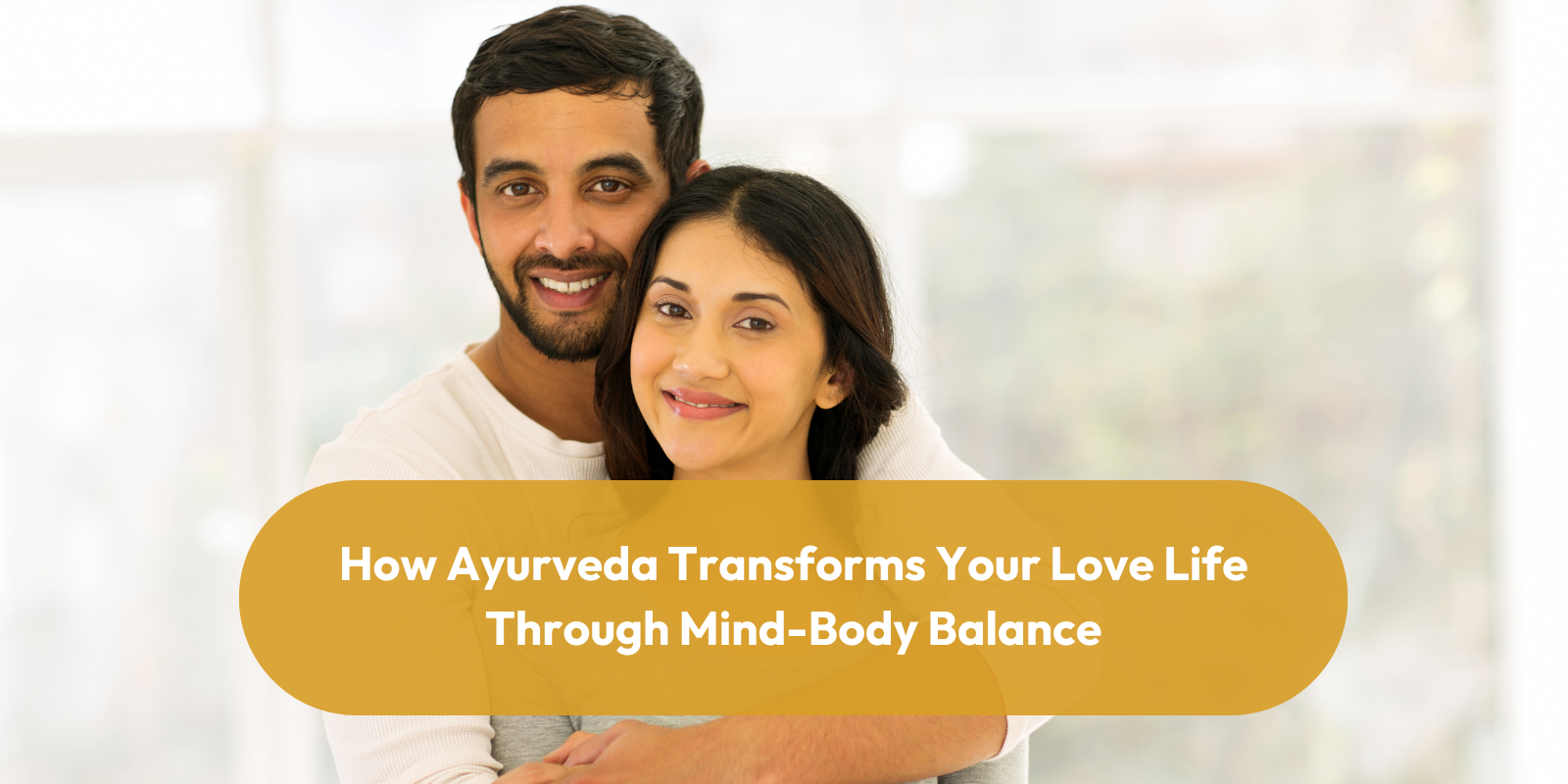 How Ayurveda Transforms Your Love Life Through Mind-Body Balance | Punarjanis is an Ayurvedic ...